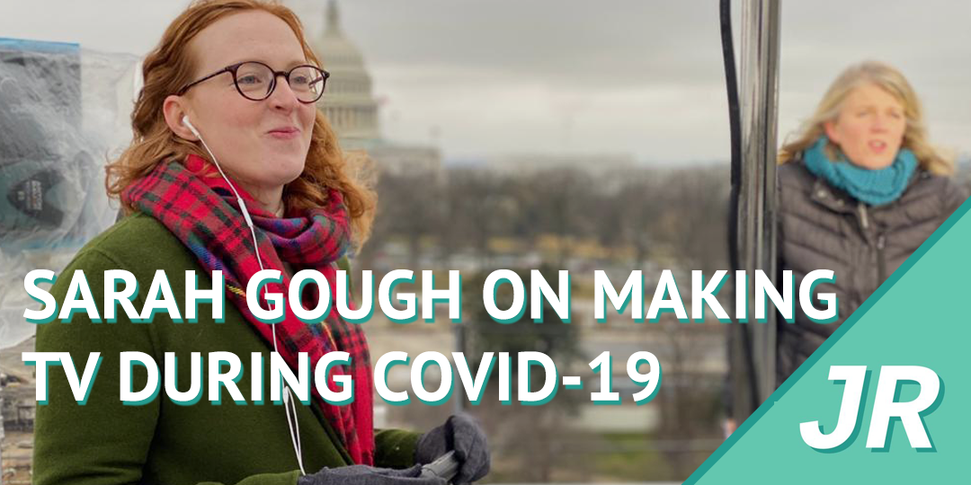 Sarah Gough: Channel 4 Producer On Broadcasting On Coronavirus