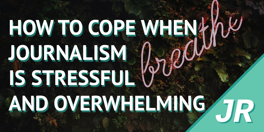How Journalists Can Cope When Feeling Stressed And Overwhelmed