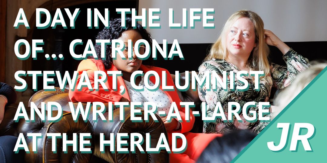 A Day In The Life: Catriona Stewart, Reporter And Columnist At The Herald