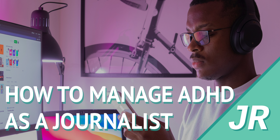 ADHD And Journalism: How To Manage ADHD As A Journalist