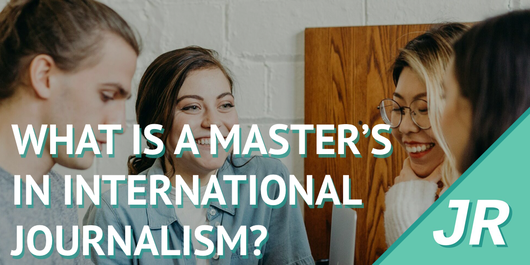 What's A Master's In International Journalism — And Why Study It?