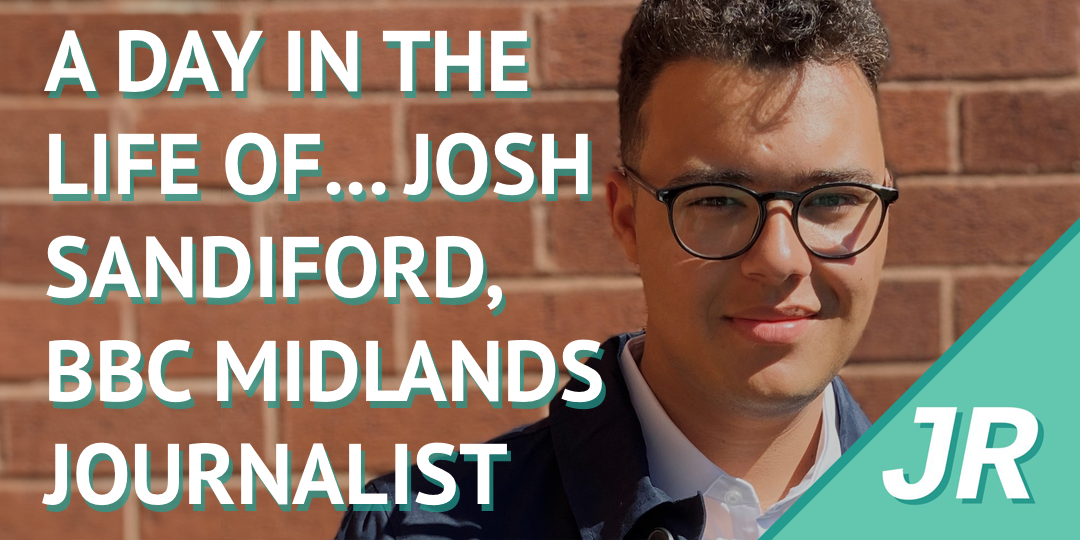 A Day In The Life: Josh Sandiford, Journalist at BBC Midlands