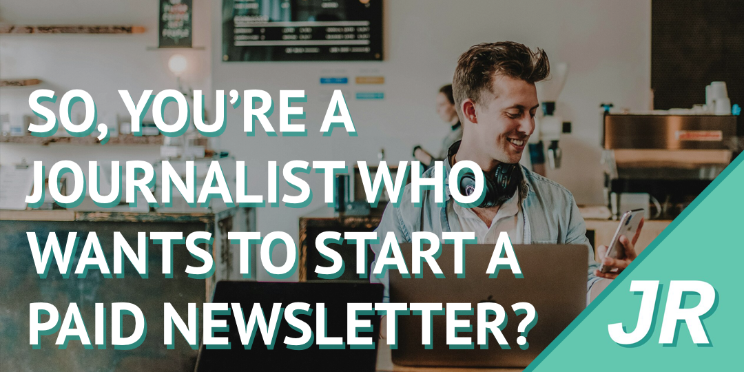 So... You're A Journalist Who Wants To Start A Paid Newsletter ...